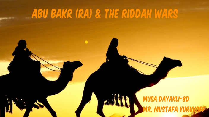 Abu Bakr (RA) and the Riddah Wars by Musa Dayakli on Prezi