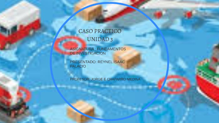 CASO PRACTICO UNIDAD 3 by REINEL ISAAC PALACIO CASTRO on Prezi