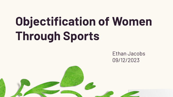 Objectification of Women Through Sports by Ethan Jacobs on Prezi