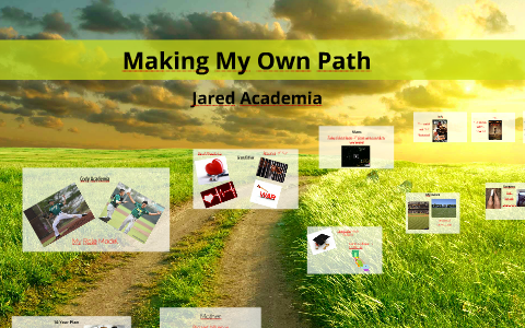 Making My Own Path by Jared Academia on Prezi