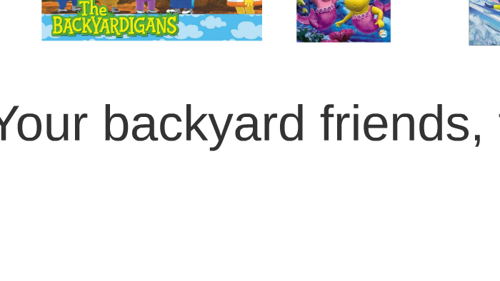 Your backyard friends, the Backyardigans by Kim Weiss on Prezi