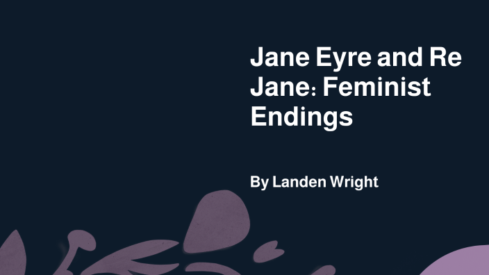 Jane Eyre and Re Jane: Feminist Endings by landen wright on Prezi