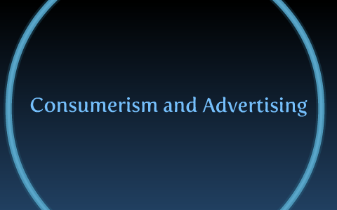 Consumerism and Advertising by Katie Christy on Prezi