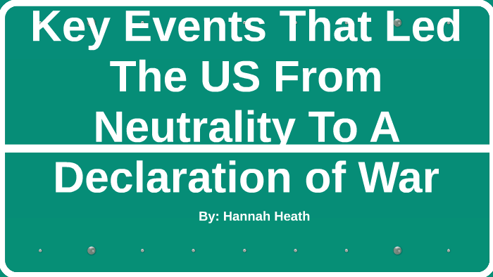 Key Events That Led The US From Neutrality To A Declaration by Hannah ...