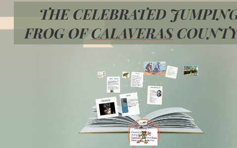 THE CELEBRATED JUMPING FROG OF CALAVERAS COUNTY by Thien Le on Prezi