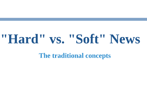 "Hard" vs. "Soft" News by T R on Prezi