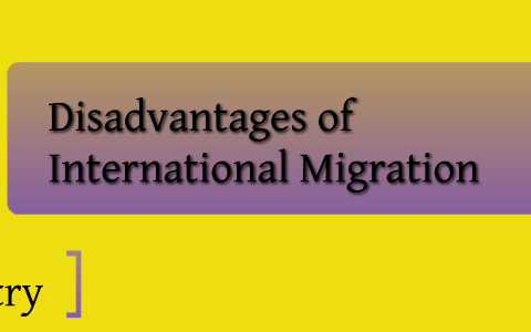Disadvantages of international migration by nicholas johnson on Prezi