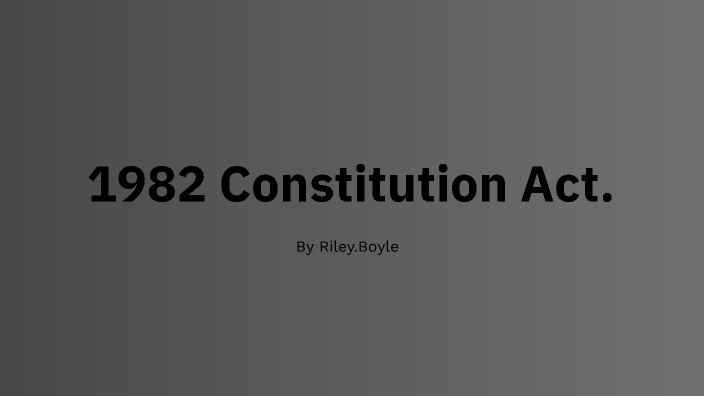 1982 Constitution Act by Riley Boyle on Prezi
