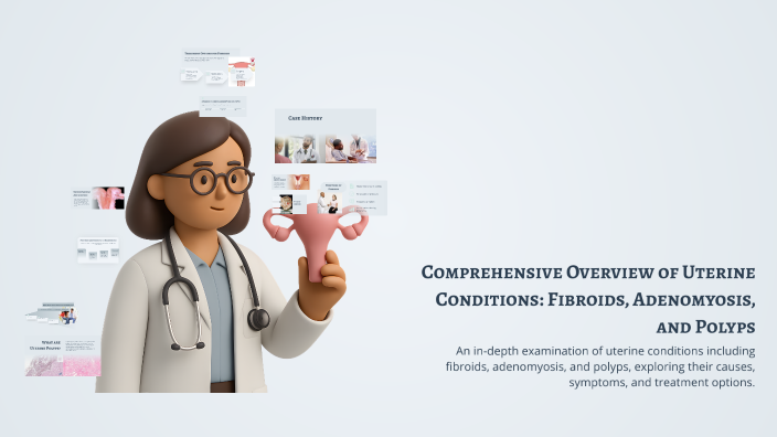 Comprehensive Overview of Uterine Conditions: Fibroids, Adenomyosis ...