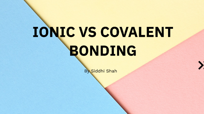 IONIC VS COVALENT BONDING by Siddhi Shah on Prezi