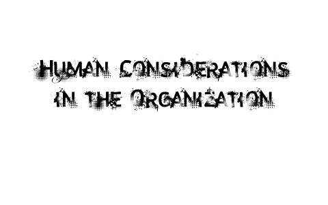 Human considerations in the organization by Chantal Lora on Prezi