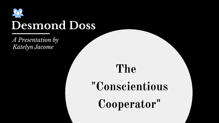 The Conscientious Cooperator: Desmond Doss by Katelyn Jacome on Prezi