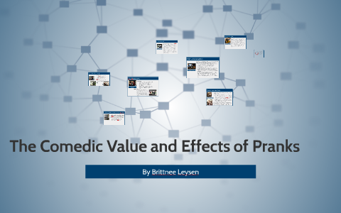 The Comedic Value and Effects of Pranks by Brittnee Leysen on Prezi