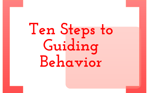 Ten Steps to Guiding Behavior by Cydney Paige on Prezi