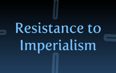 Resistance to Imperialism by Matthew Blitch on Prezi