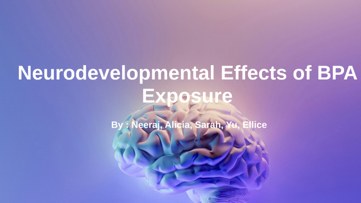 Neurodevelopmental Effects of BPA Exposure by Neeraj Mahey on Prezi