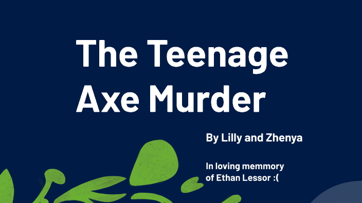 The Teenage Axe Murder by Lilly Sackett on Prezi