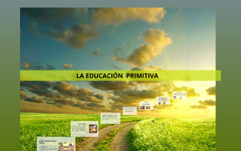 LA EDUCACIÓN PRIMITIVA by karen constanza suarez fierro on Prezi
