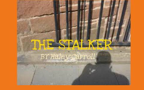 THE STALKER by Haley Carroll on Prezi