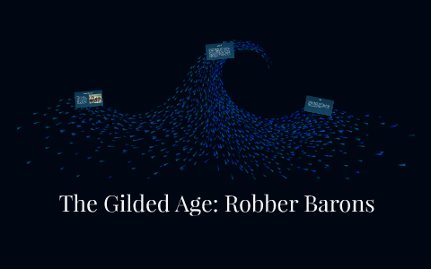 The Gilded Age: Robber Barons by Wesley Lamendola on Prezi