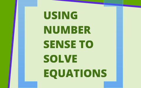 USING NUMBER SENSE TO SOLVE EQUATIONS by madison matern on Prezi