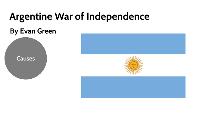 Argentine War of Independence by Evan Green on Prezi