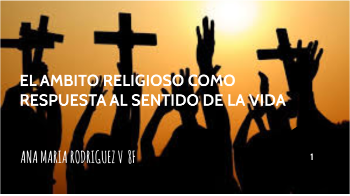 El ámbito religioso como respuesta al sentido de la vida by Ana Maria ...