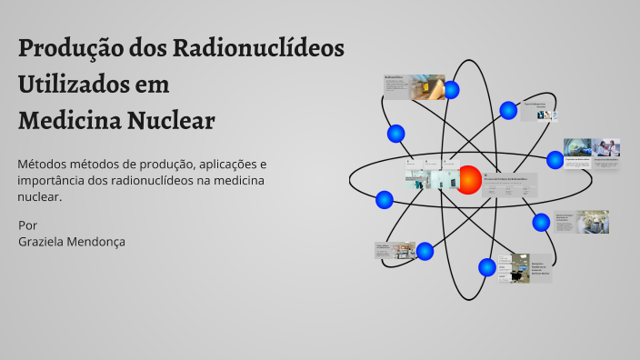 Produção dos Radionuclídeos Utilizados em Medicina Nuclear by Graziela ...