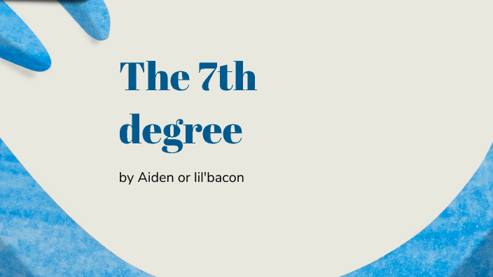 7th degree by Aiden Baker on Prezi