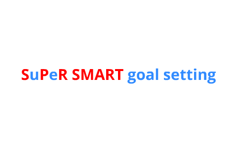 SuPeR SMART goal setting by Sooyoung Cho on Prezi