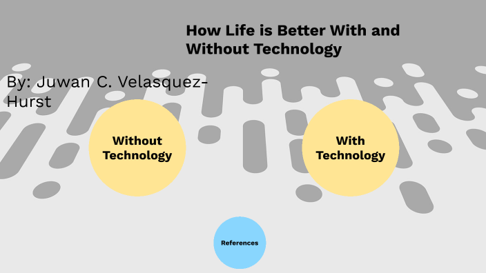 How Life is Better With and Without Technology by Juwan Hurst on Prezi