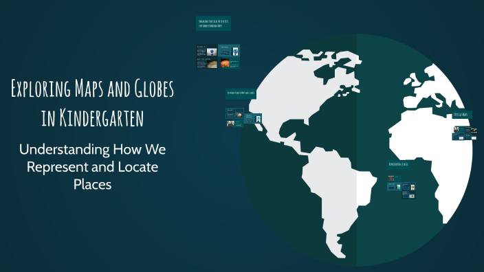 Exploring Maps and Globes in Kindergarten by Kristi Crispi on Prezi