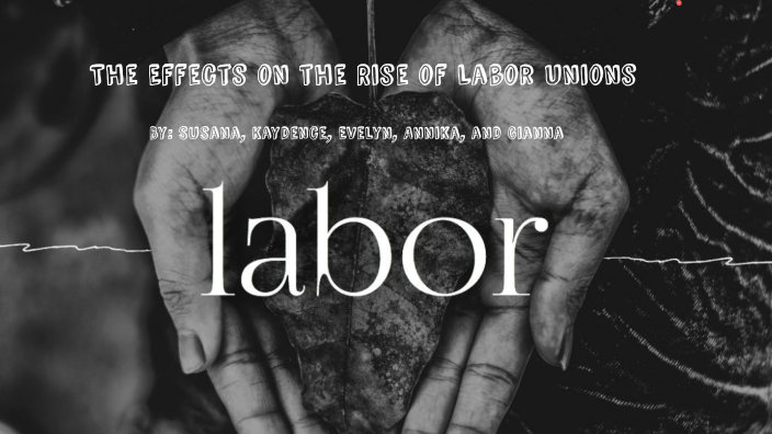 The Effects on the Rise of Labor Unions by Kaydence Barton on Prezi