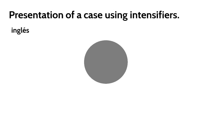 Presentation of a case using intensifiers. by luis ornelas on Prezi