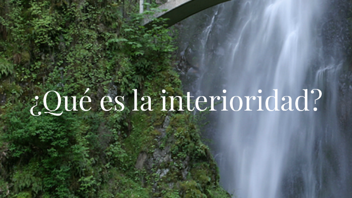 ¿Qué es la interioridad? by on Prezi