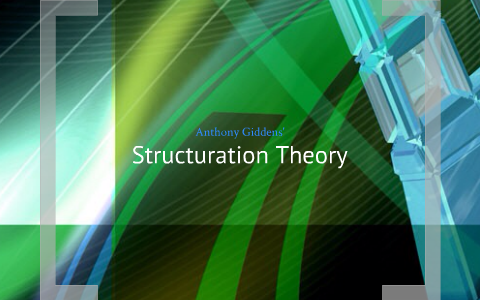 Anthony Giddens' Structuration Theory by Jacob McCoombe on Prezi
