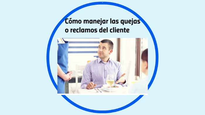 Cómo manejar las quejas o reclamos del cliente by william quiroz on Prezi