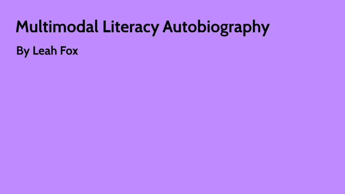 Multimodal Literacy Autobiography by Leah Fox on Prezi