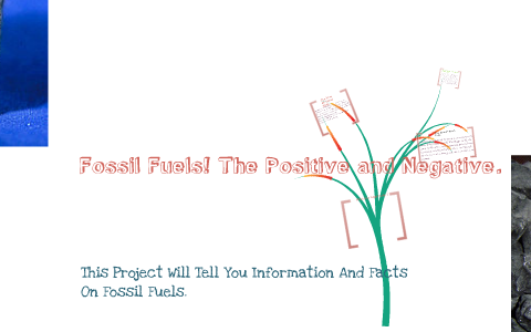 Fossil Fuels: Negative And Positive Effects On The Environment. by Monique Bakola on Prezi