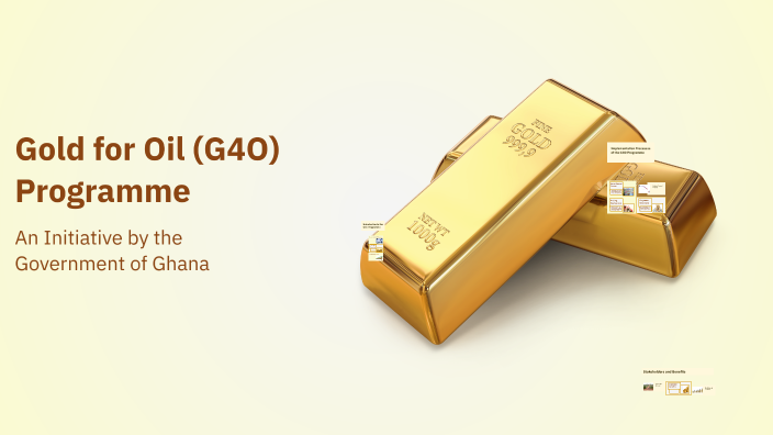 Gold for Oil (G4O) Programme by Nana Safo on Prezi