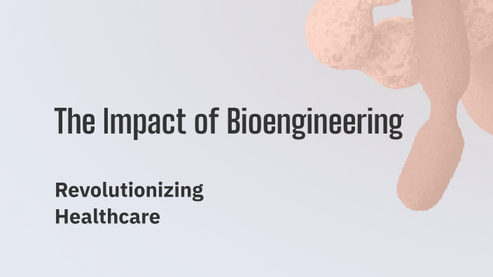 The Impact of Bioengineering by Jessica Cox on Prezi