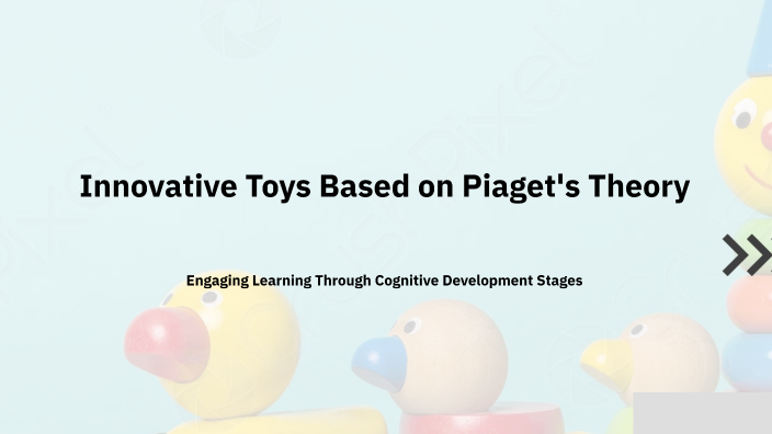 Innovative Toys Based on Piaget's Theory by Mimi Devji on Prezi