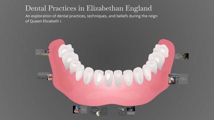 Dental Practices in Elizabethan England by bennett white on Prezi