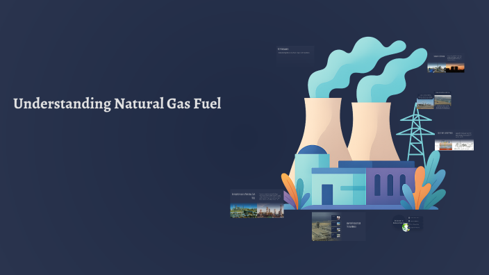 Understanding Natural Gas Fuel by Daniel Borsos on Prezi