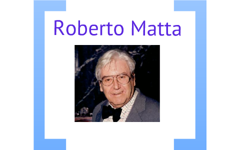 Roberto Matta by Jordan Paul on Prezi