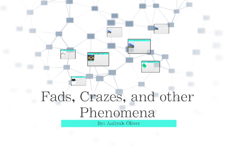 Fads, Crazes, and other Phenomena by Aaliyah Oliver on Prezi