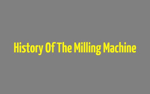 The History of the Milling Machine by Victor Eng on Prezi