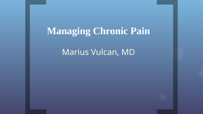 Managing Chronic Pain by Marius Vulcan on Prezi