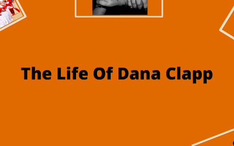 The Life Of Dana Clapp by Dana Clapp on Prezi