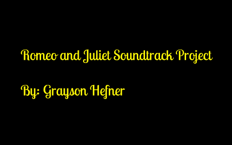 Romeo and Juliet Soundtrack Project by Grayson Hefner on Prezi